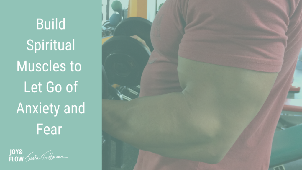 Build Spiritual Muscles to Let Go of Anxiety and Fear - Jackie ...