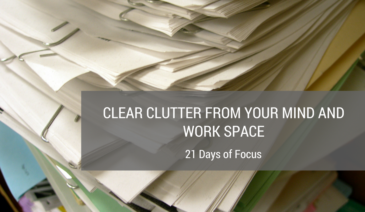 Clear Clutter from your Mind and Work Space - Step 16 of 21 Days of ...