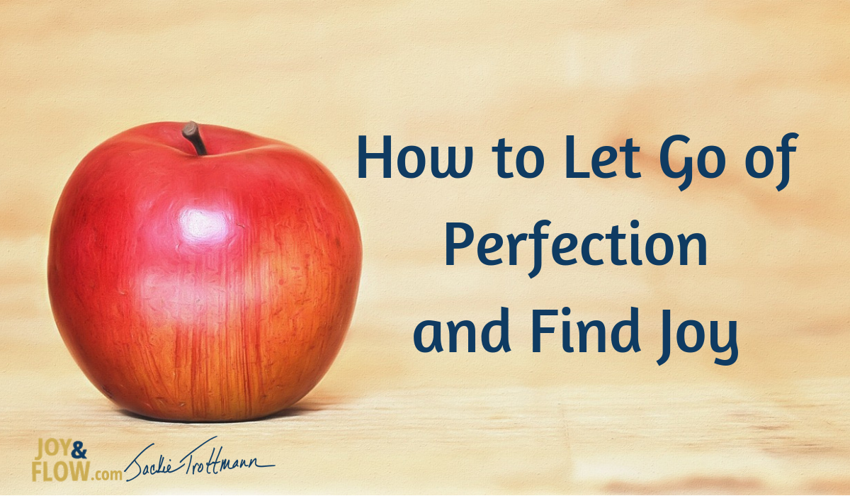 How to Let Go of Perfection and Find Joy - Jackie Trottmann Spiritual ...
