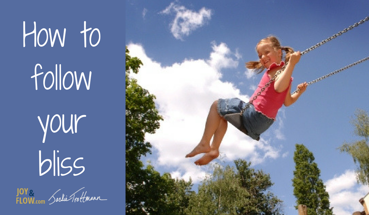 How to Follow Your Bliss - 5 Tips to Help You Follow Your Bliss