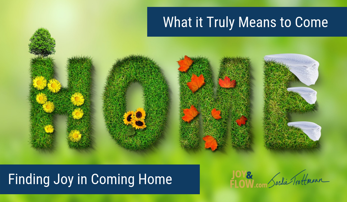 What it Truly Means to Come Home - Finding Joy in Coming Home